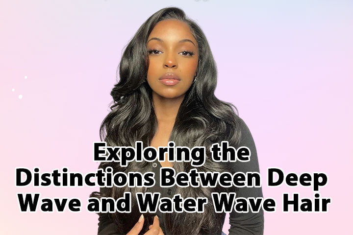 Exploring the Distinctions Between Deep Wave and Water Wave Hair – Dorsanee Hair