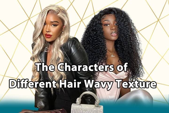 The Characters of Different Hair Wavy& Determine Choose – Dorsanee Hair